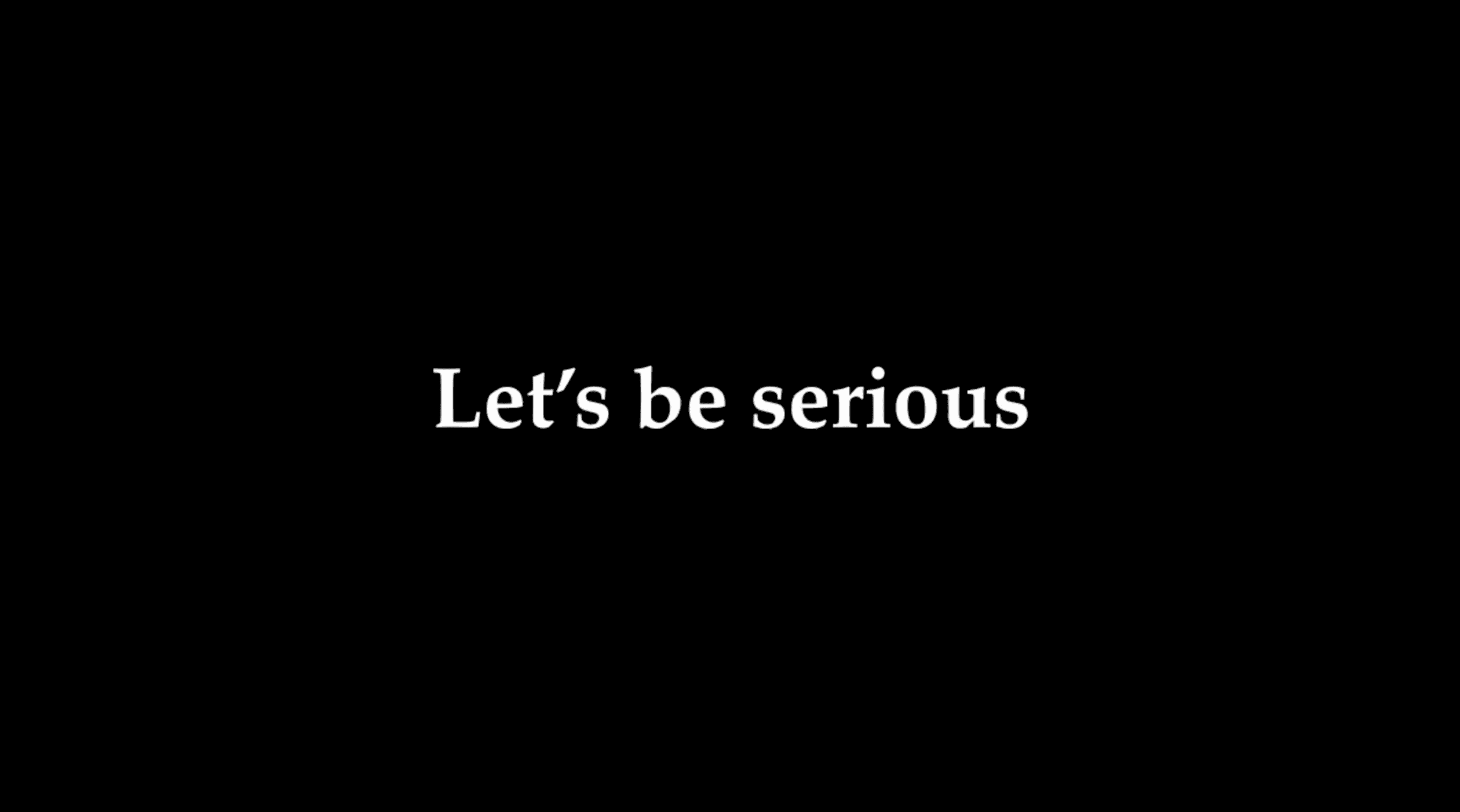 Let’s Be Serious